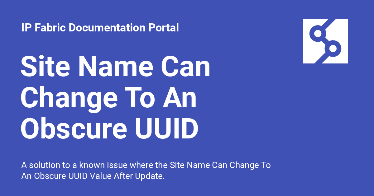 Site Name Can Change To An Obscure UUID Value After Update - IP Fabric ... Site Name Can Change To An Obscure UUID Value After Update - IP Fabric ...