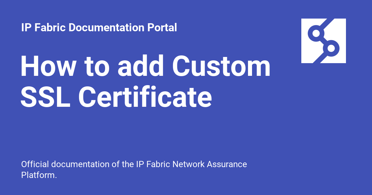 How To Add Custom Ssl Certificate Ip Fabric Documentation Portal