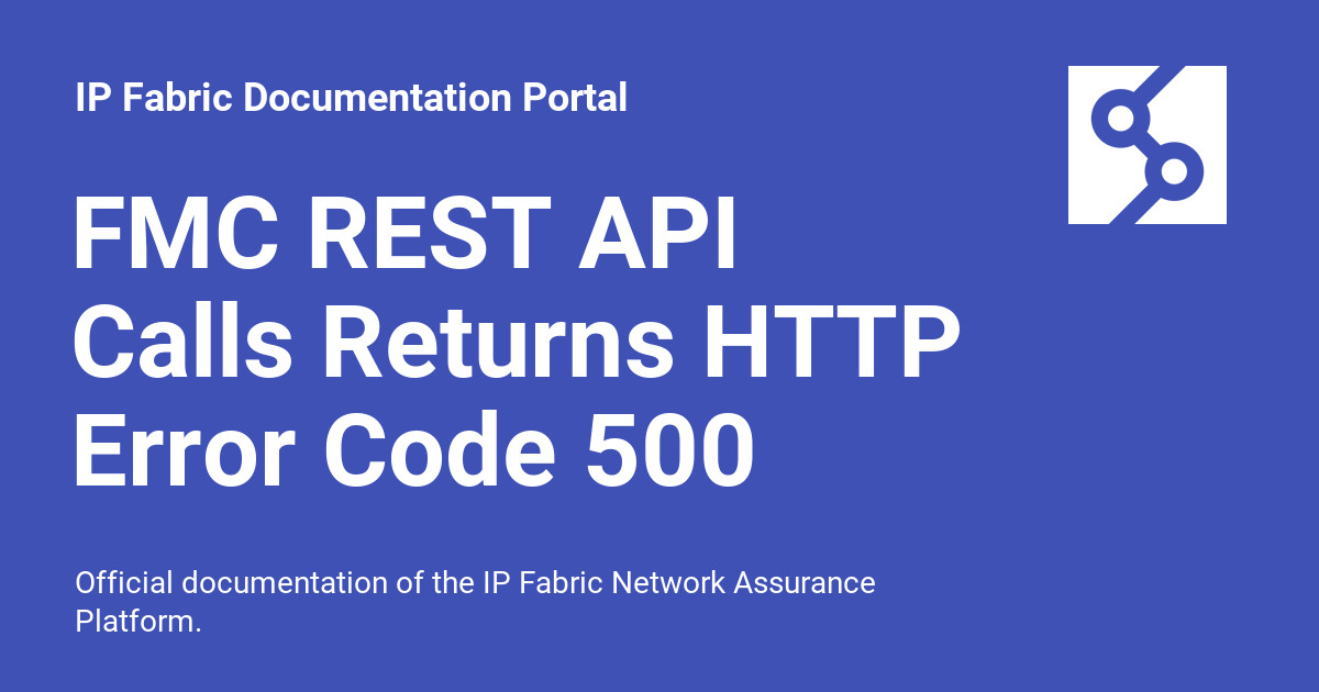 FMC REST API Calls Returns HTTP Error Code 500 - IP Fabric Documentation Portal