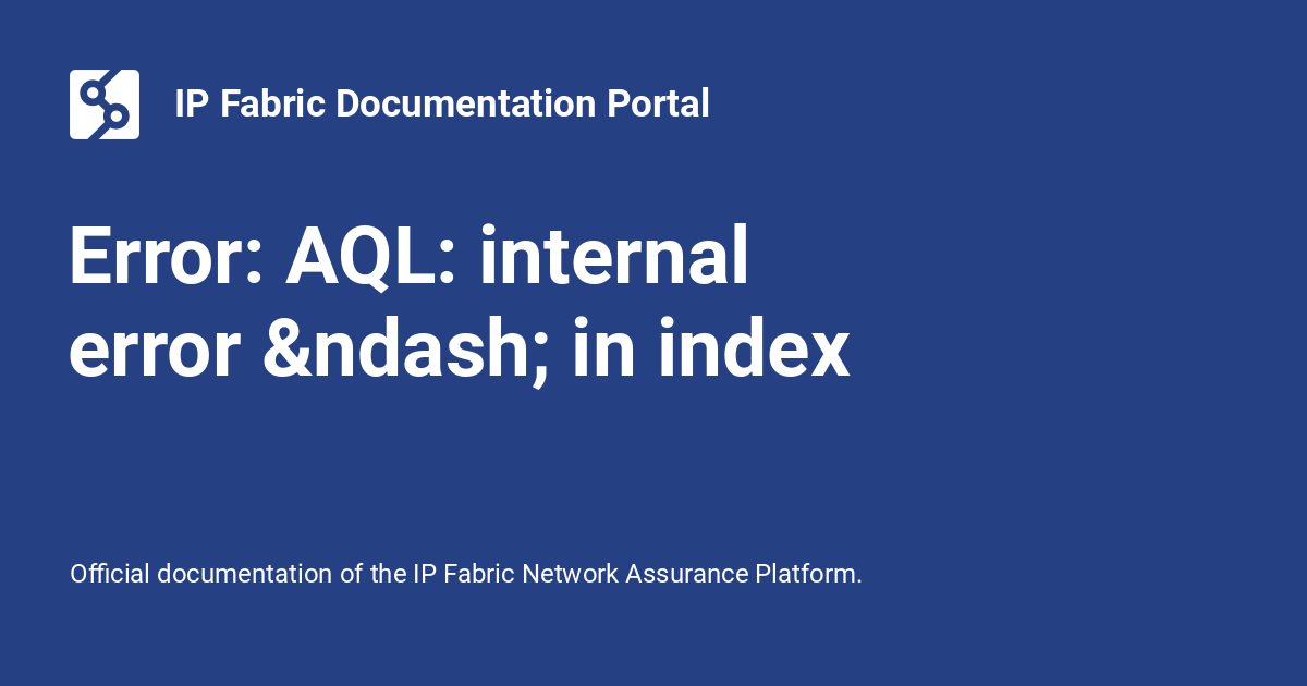 Error: AQL: internal error – in index - IP Fabric Documentation Portal Error: AQL: internal error – in index - IP Fabric Documentation Portal